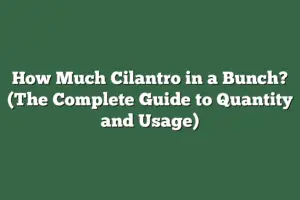 How Much Cilantro in a Bunch? (The Complete Guide to Quantity and Usage ...
