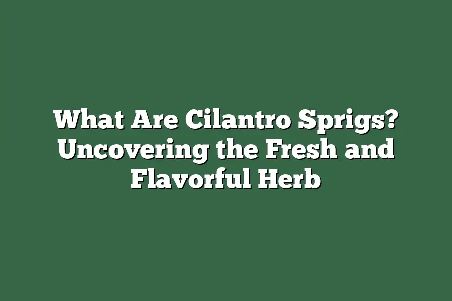 What Are Cilantro Sprigs? Uncovering the Fresh and Flavorful Herb ...